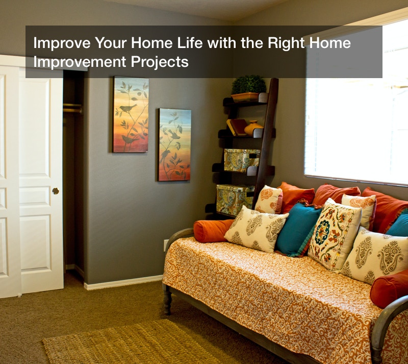 Improve Your Home Life with the Right Home Improvement Projects ...